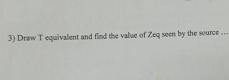 Solved 3) Draw T equivalent and find the value of Zeq seen | Chegg.com