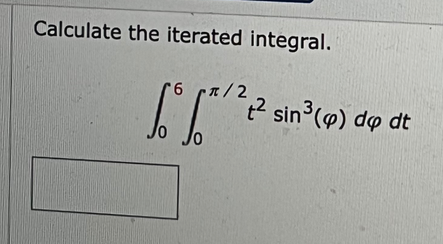 Solved Calculate the iterated integral.∫06∫0π2t2sin3(φ)dφdt | Chegg.com