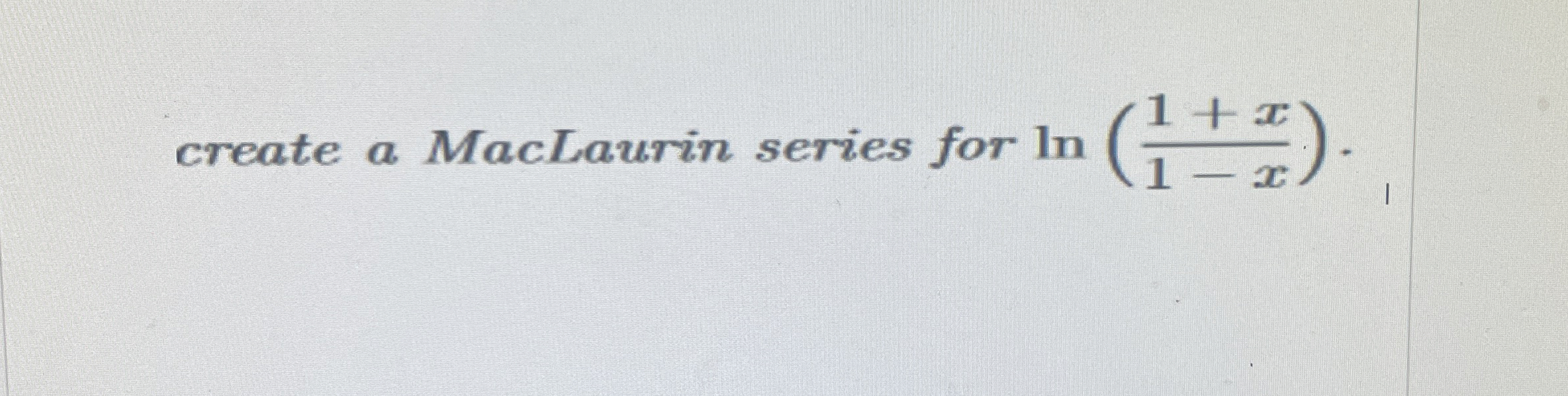 Solved create a MacLaurin series for ln(1+x1-x).also | Chegg.com