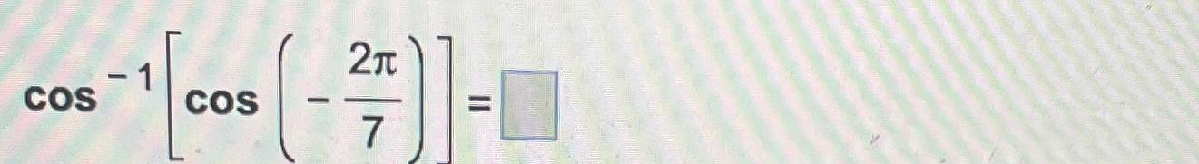 Solved cos-1[cos(-2π7)]= | Chegg.com