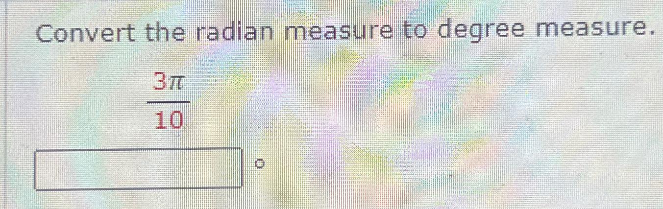 Solved Convert the radian measure to degree measure.3π10 | Chegg.com