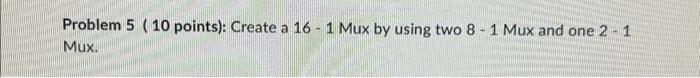 Solved Problem 5 ( 10 points): Create a 16−1 Mux by using | Chegg.com