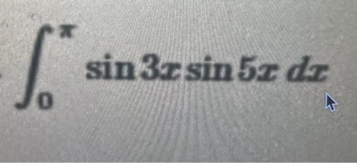 Solved ∫0πsin3xsin5xdx | Chegg.com