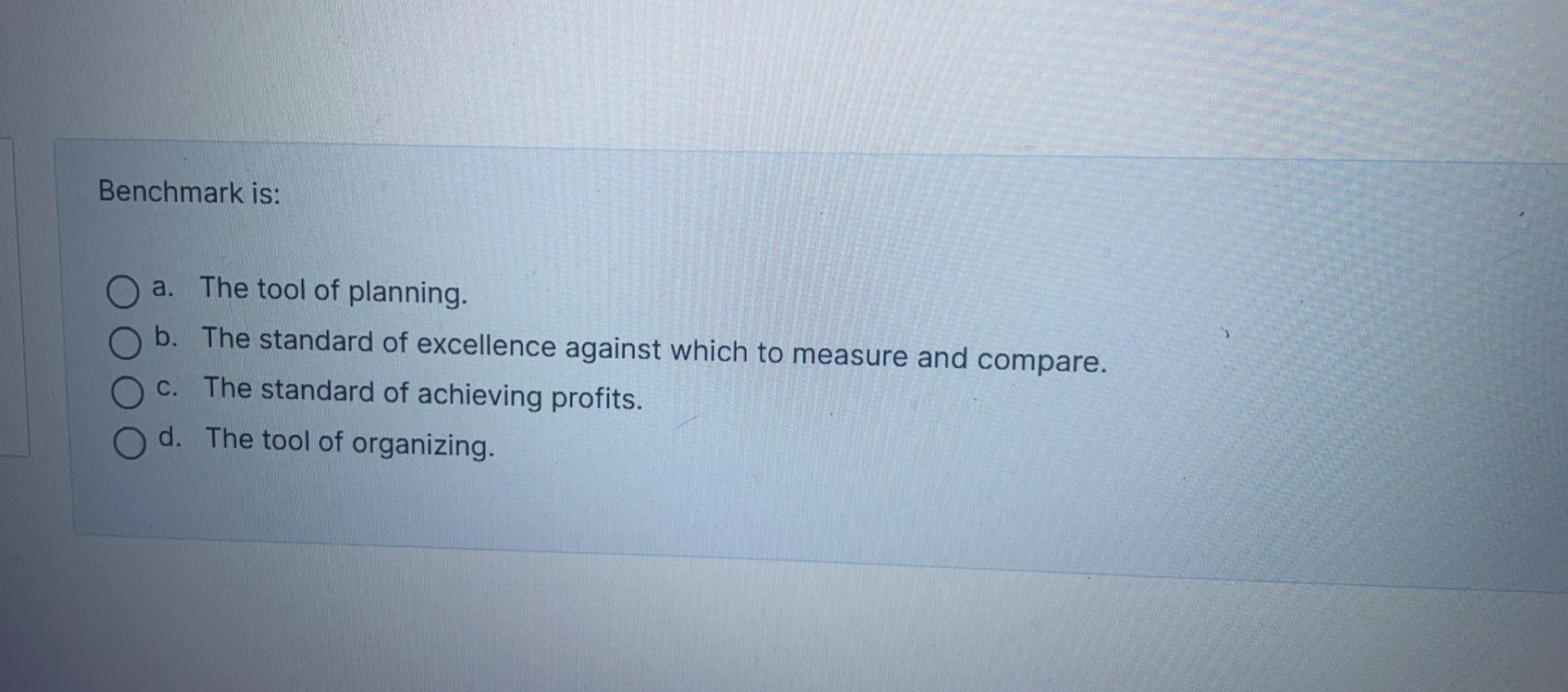 Solved Benchmark is:a. ﻿The tool of planning.b. ﻿The | Chegg.com