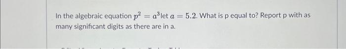 Solved In the algebraic equation p2=a3 let a=5.2. What is p | Chegg.com