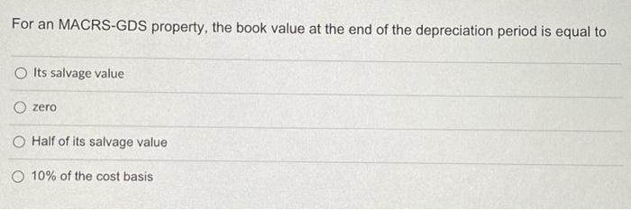 Solved For an MACRS-GDS property, the book value at the end | Chegg.com