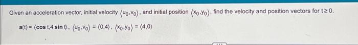 Solved Given an acceleration vector, initial velocity | Chegg.com