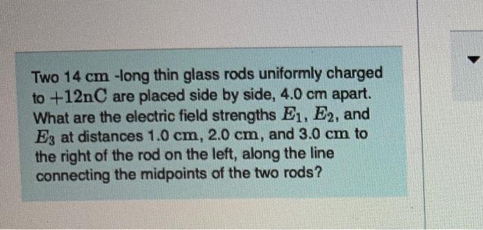 Solved Two 14 cm-long thin glass rods uniformly charged to | Chegg.com