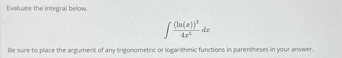 Solved Evaluate the integral below. ∫4x5(ln(x))2dx Be sure | Chegg.com