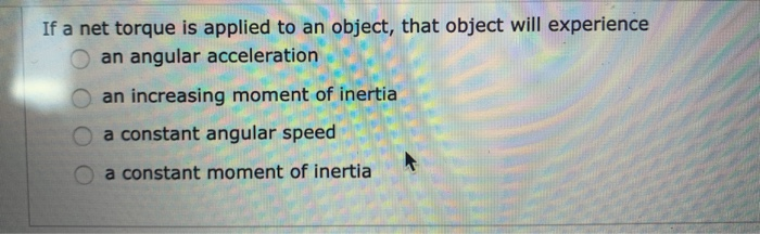 Solved If a net torque is applied to an object, that object | Chegg.com