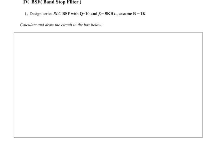 Solved IV. BSF( Band Stop Filter) 1. Design series RLC BSF | Chegg.com