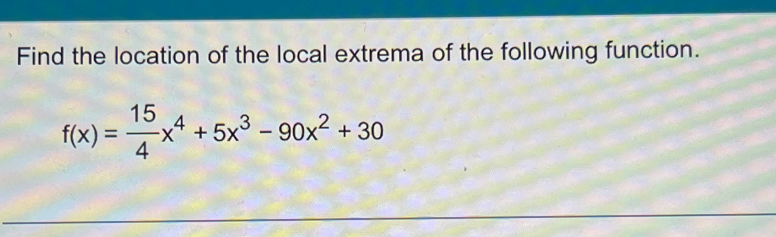 Solved Find the location of the local extrema of the | Chegg.com