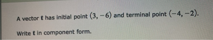 Solved A vector t has initial point (3, -6) and terminal | Chegg.com