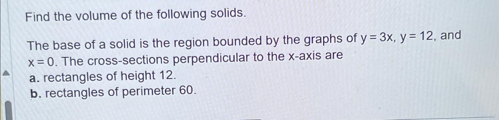 Solved Find the volume of the following solids.The base of a | Chegg.com