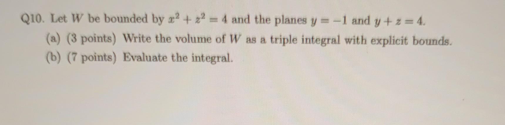Solved Q10. Let W be bounded by x2+z2=4 and the planes y=−1 | Chegg.com