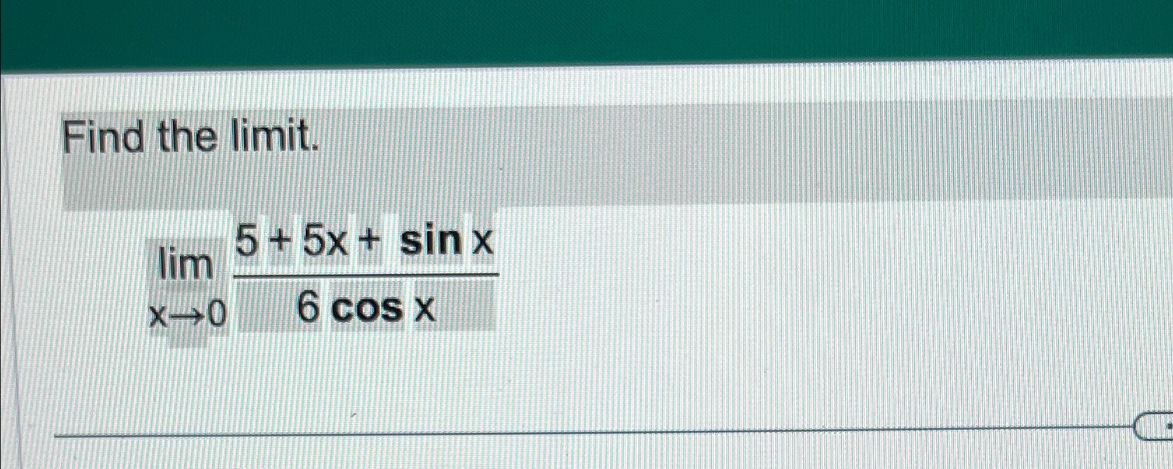 Solved Find the limit.limx→05+5x+sinx6cosx | Chegg.com