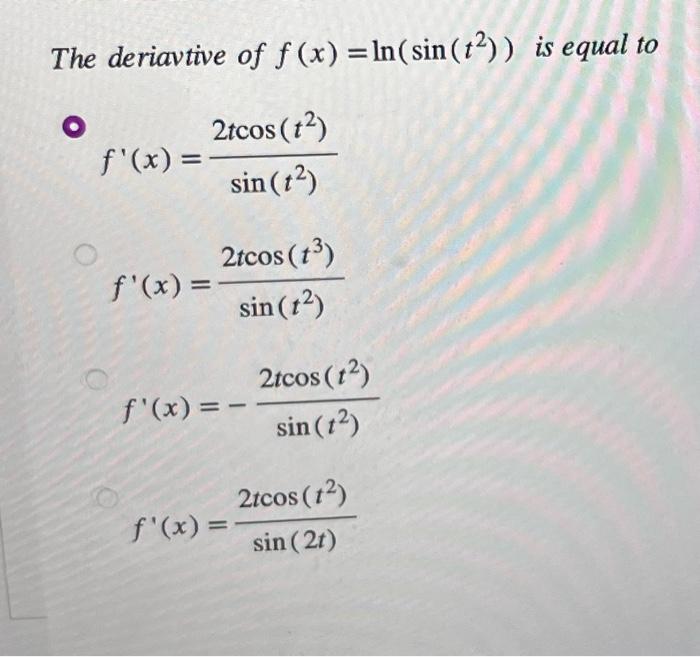 Solved The deriavtive of f(x) = ln (sin (t2)) is equal to | Chegg.com