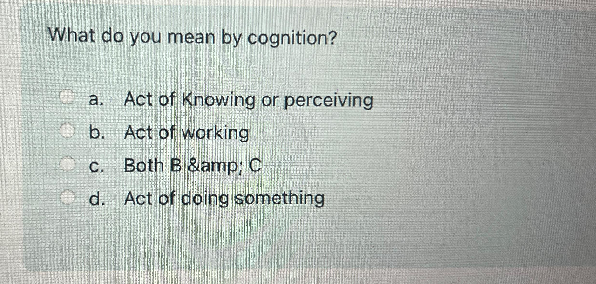 Solved What do you mean by cognition?a. ﻿Act of Knowing or | Chegg.com
