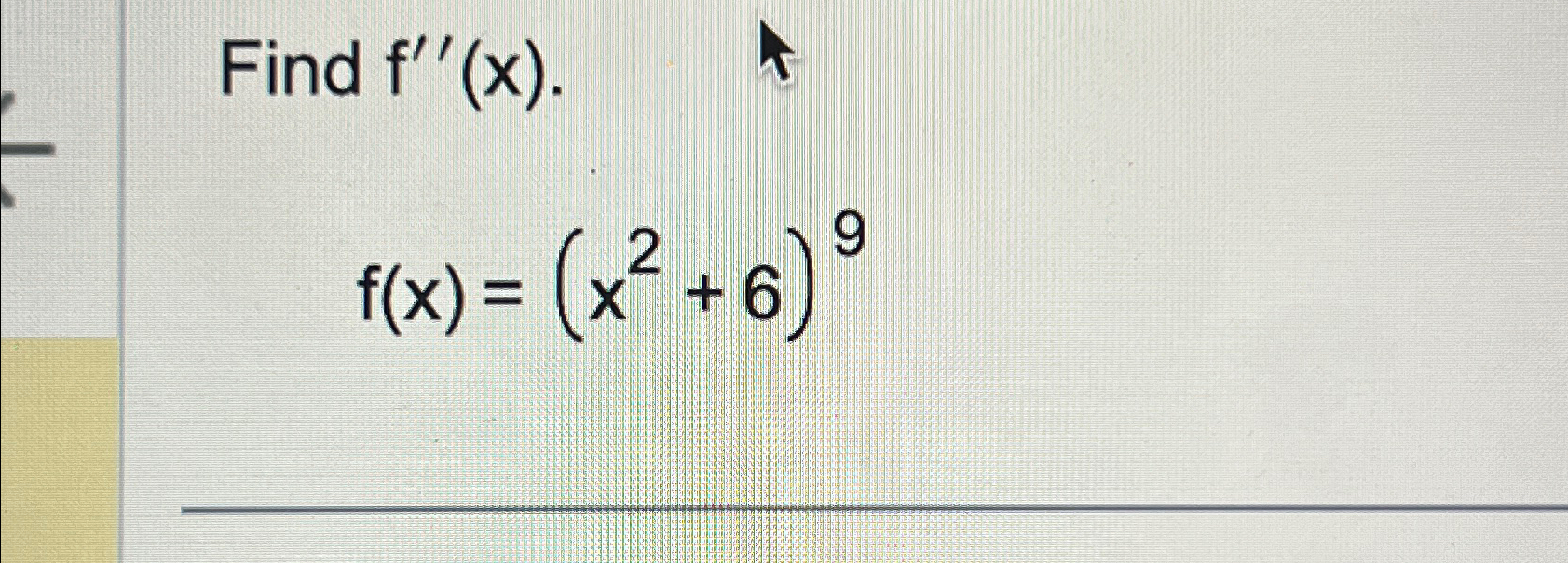 Solved Find f''(x).f(x)=(x2+6)9 | Chegg.com
