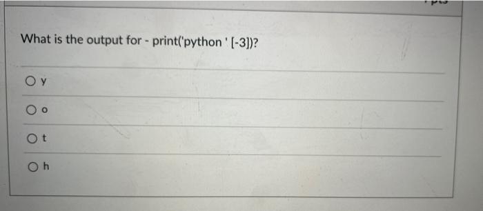 Solved What is the output for-print('python' (-3])? Оy Oh | Chegg.com