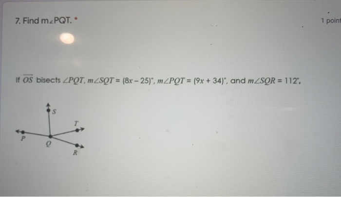 Solved 7. Find m_PQT. 1 point If OS bisects ZPQT, mZSQT = | Chegg.com