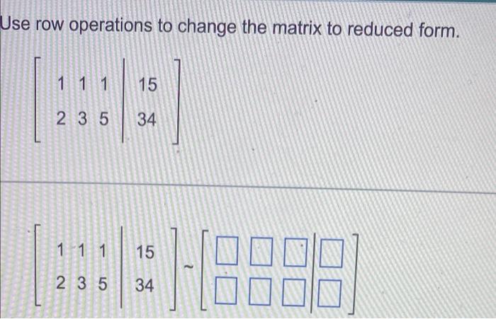 Solved Use row operations to change the matrix to reduced | Chegg.com