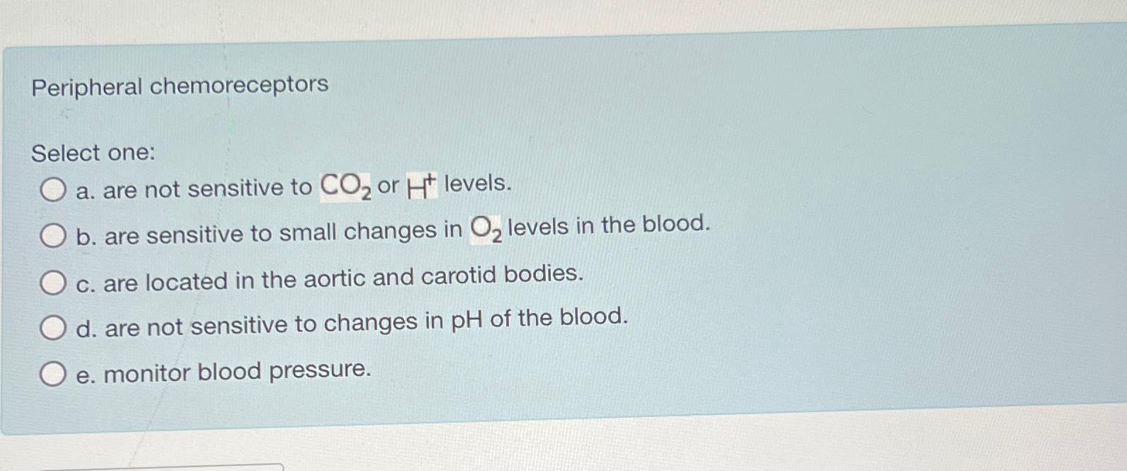 Solved Peripheral chemoreceptorsSelect one:a. ﻿are not | Chegg.com