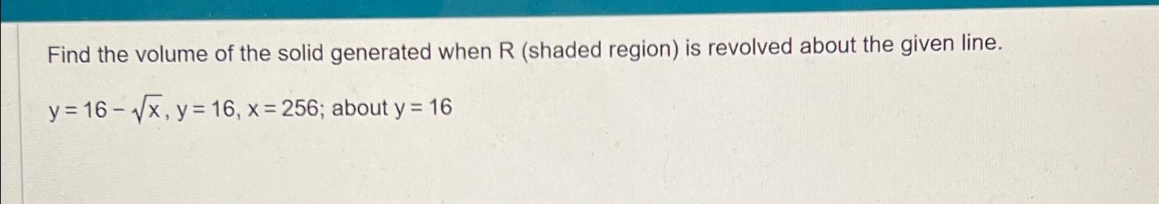 Solved Find the volume of the solid generated when R (shaded | Chegg.com