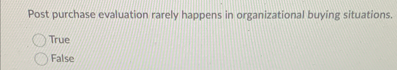Solved Post purchase evaluation rarely happens in | Chegg.com