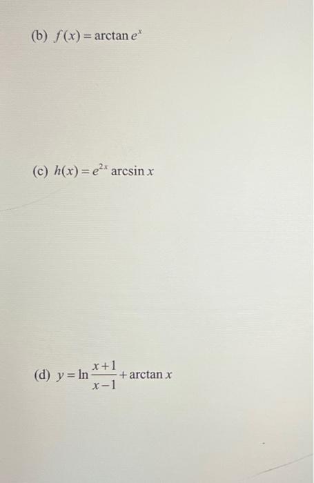 Solved (b) f(x) = arctan e* (c) h(x) = e² arcsin .x x+1 (d) | Chegg.com