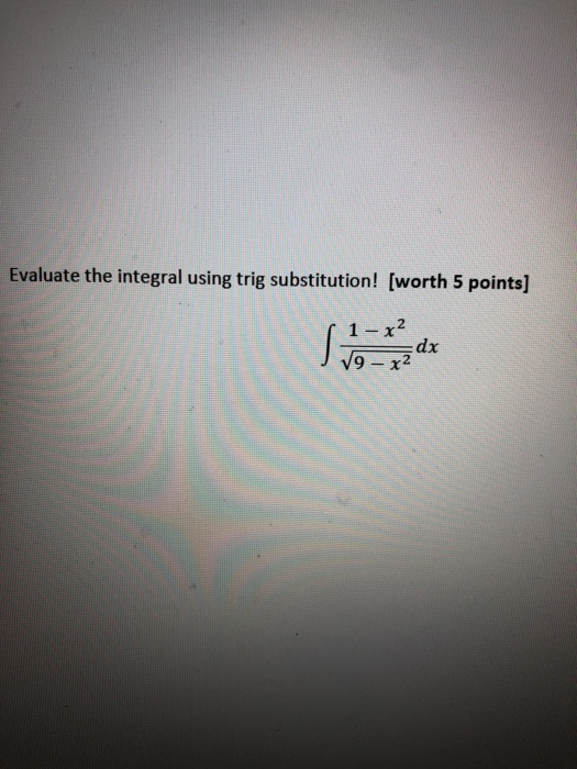 Solved Evaluate the integral using trig substitution! [worth | Chegg.com