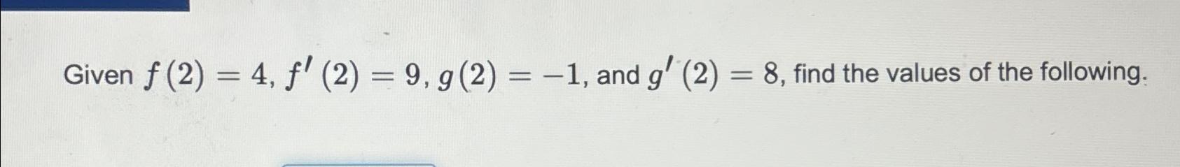 Given f(2)=4,f'(2)=9,g(2)=-1, ﻿and g'(2)=8, ﻿find the | Chegg.com