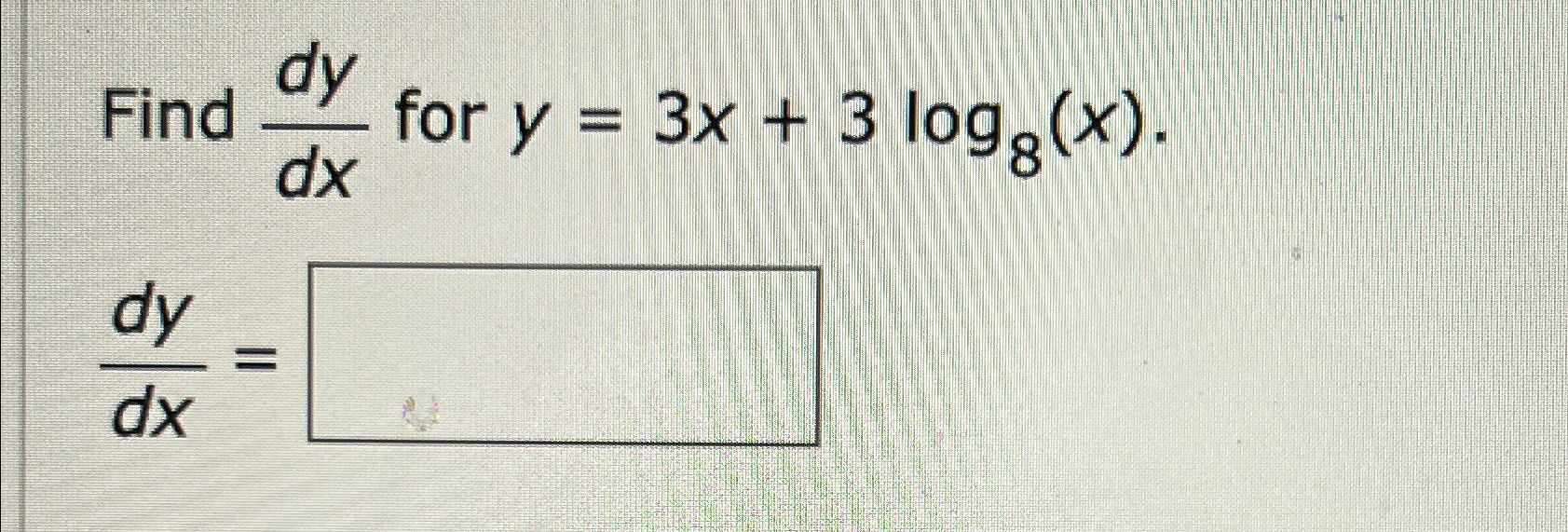 Solved Find dydx ﻿for y=3x+3log8(x)dydx= | Chegg.com