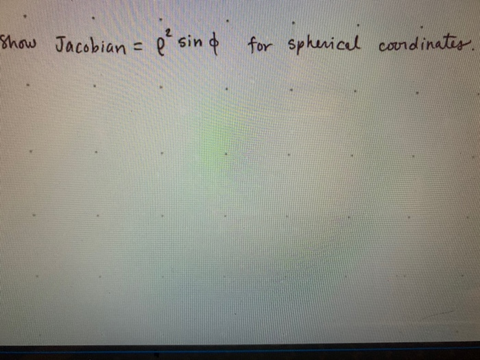 Solved Show Jacobian = pe sind for spherical coordinates. | Chegg.com
