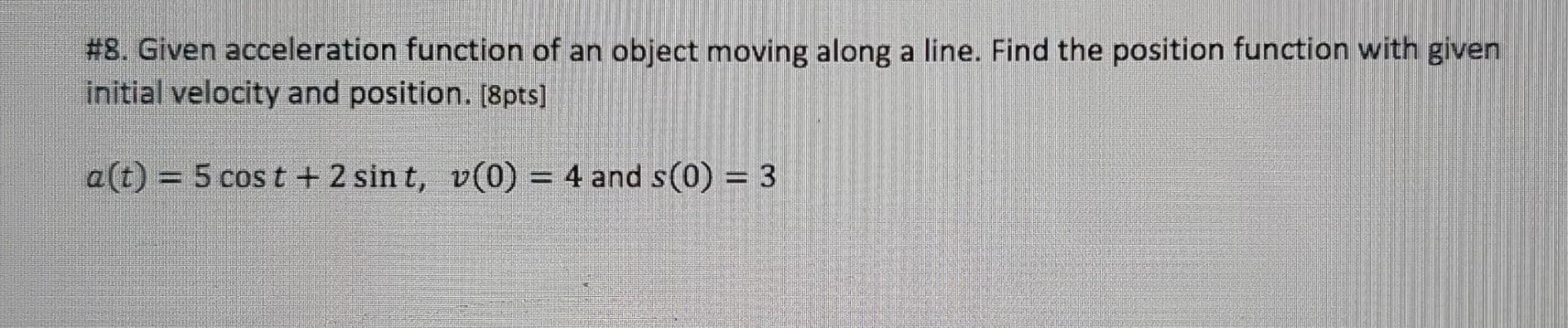 Solved \#8. Given acceleration function of an object moving | Chegg.com Solved \#8. Given acceleration function of an object moving | Chegg.com