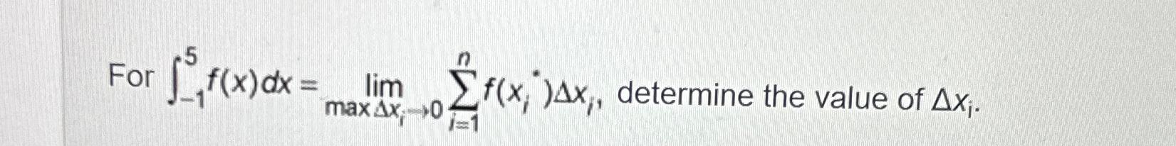 Solved For ∫-15f(x)dx=limmaxΔxi→0∑i=1nf(xi**)Δxi, ﻿determine | Chegg.com