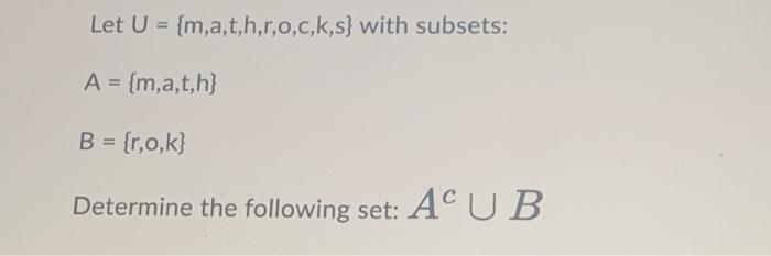 Solved Let U = {m,a,t,h,r,o,c,k,s} with subsets: A = | Chegg.com
