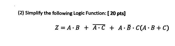 Solved (2) Simplify the following Logic Function: [ 20 pts] | Chegg.com