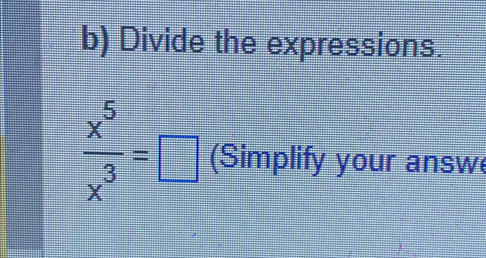 Solved b) ﻿Divide the expressions.x5x3= (Simplify your answ | Chegg.com