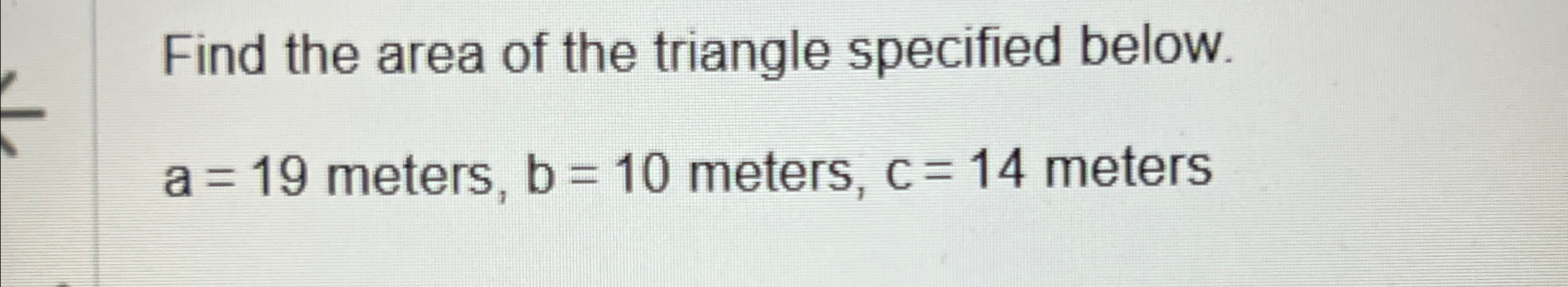 Solved Find the area of the triangle specified below. a=19 | Chegg.com