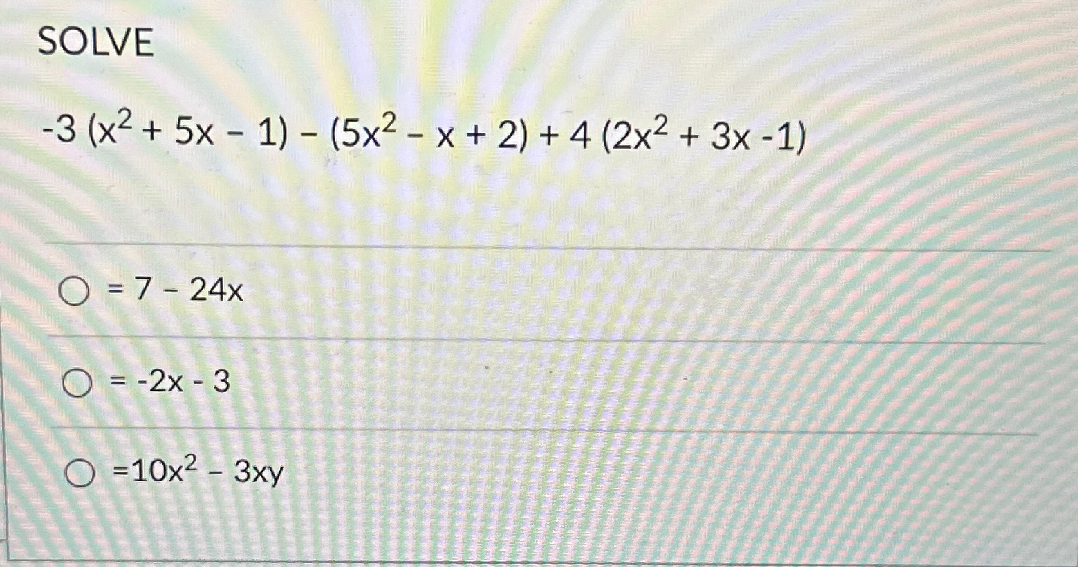 Solved SOLVE-3(x2+5x-1)-(5x2-x+2)+4(2x2+3x-1)=7-24x=-2x-3=10 | Chegg.com