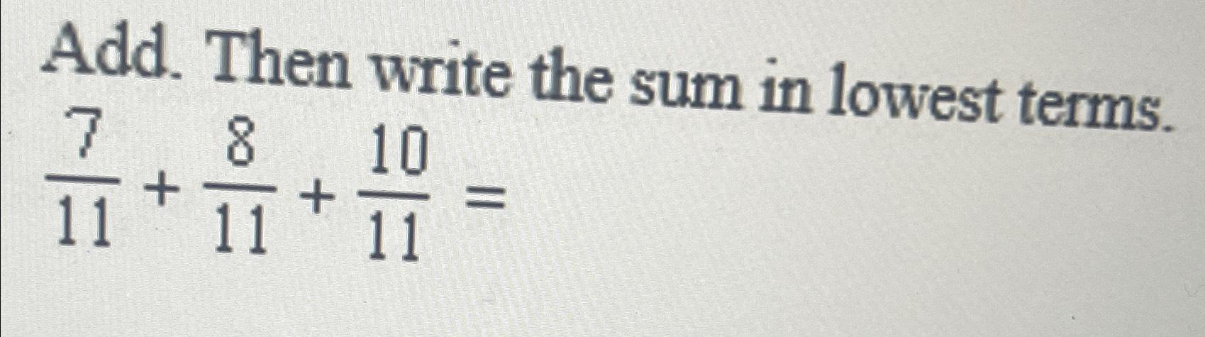Solved Add. Then write the sum in lowest terms.711+811+1011= | Chegg.com