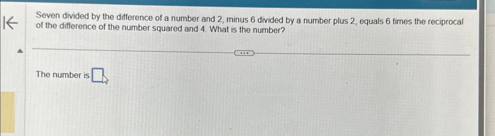 Solved Seven divided by the difference of a number and 2, | Chegg.com