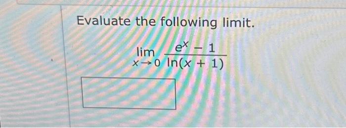 Solved Evaluate the following limit. limx→0ln(x+1)ex−1 | Chegg.com
