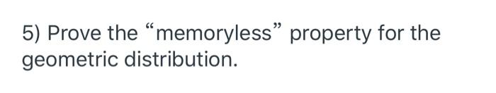 Solved 5) Prove the “memoryless” property for the geometric | Chegg.com