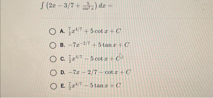 Solved ∫(2x−3/7+sin2x5)dx= A. 27x4/7+5cotx+C B. | Chegg.com