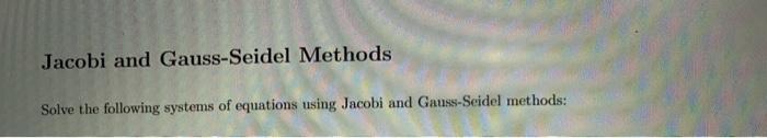Solved Jacobi and Gauss-Seidel Methods Solve the following | Chegg.com