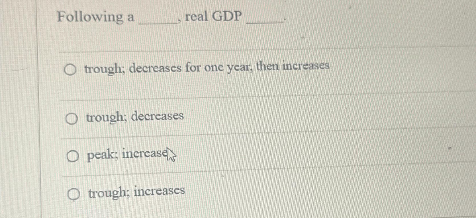 Solved Following _,a real GDP-.trough; decreases for one | Chegg.com