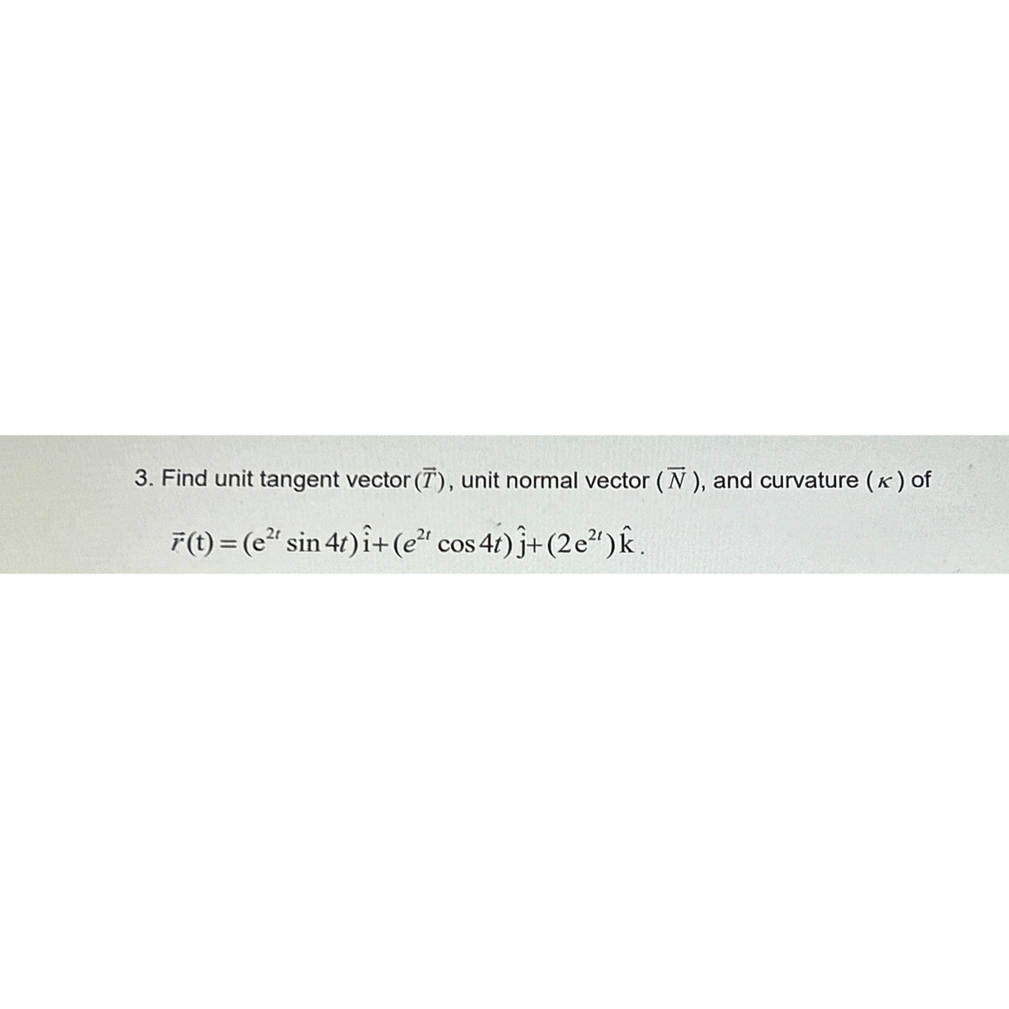 Solved Find unit tangent vector (vec(T)), ﻿unit normal | Chegg.com