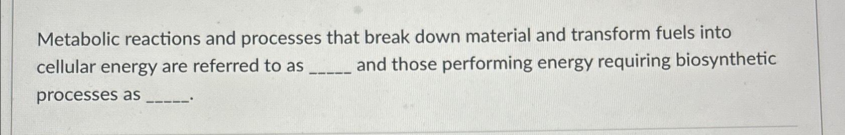 Solved Metabolic reactions and processes that break down | Chegg.com